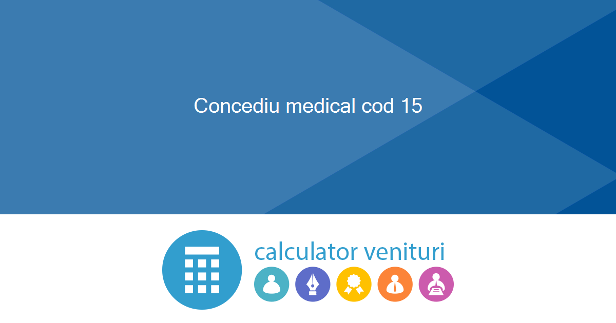 Concediu medical cod 15