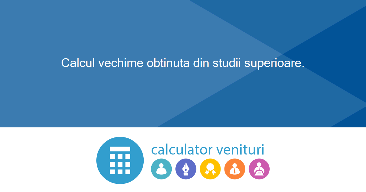 Calcul vechime obtinuta din studii superioare.