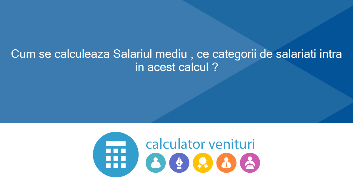 Cum se calculeaza Salariul mediu , ce categorii de salariati intra in ...