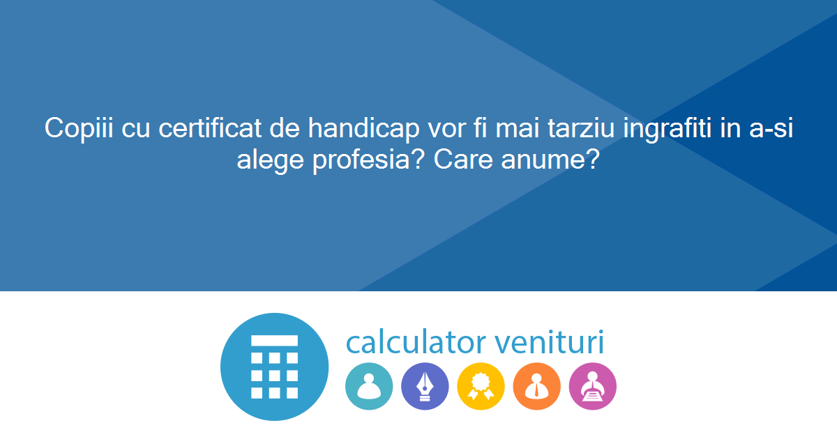 Copiii cu certificat de handicap vor fi mai tarziu ingrafiti in a-si ...